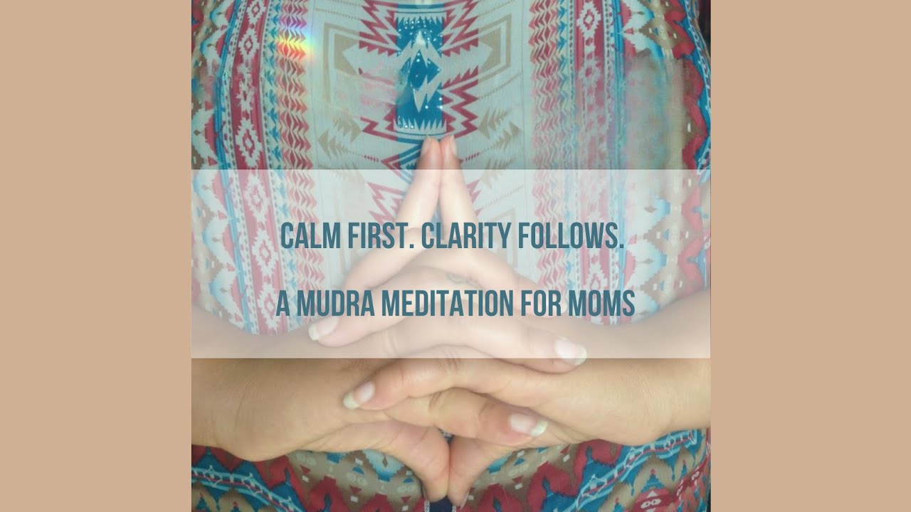 Calm first. Clarity follows. A Mudra Meditation for Moms. - YouTube