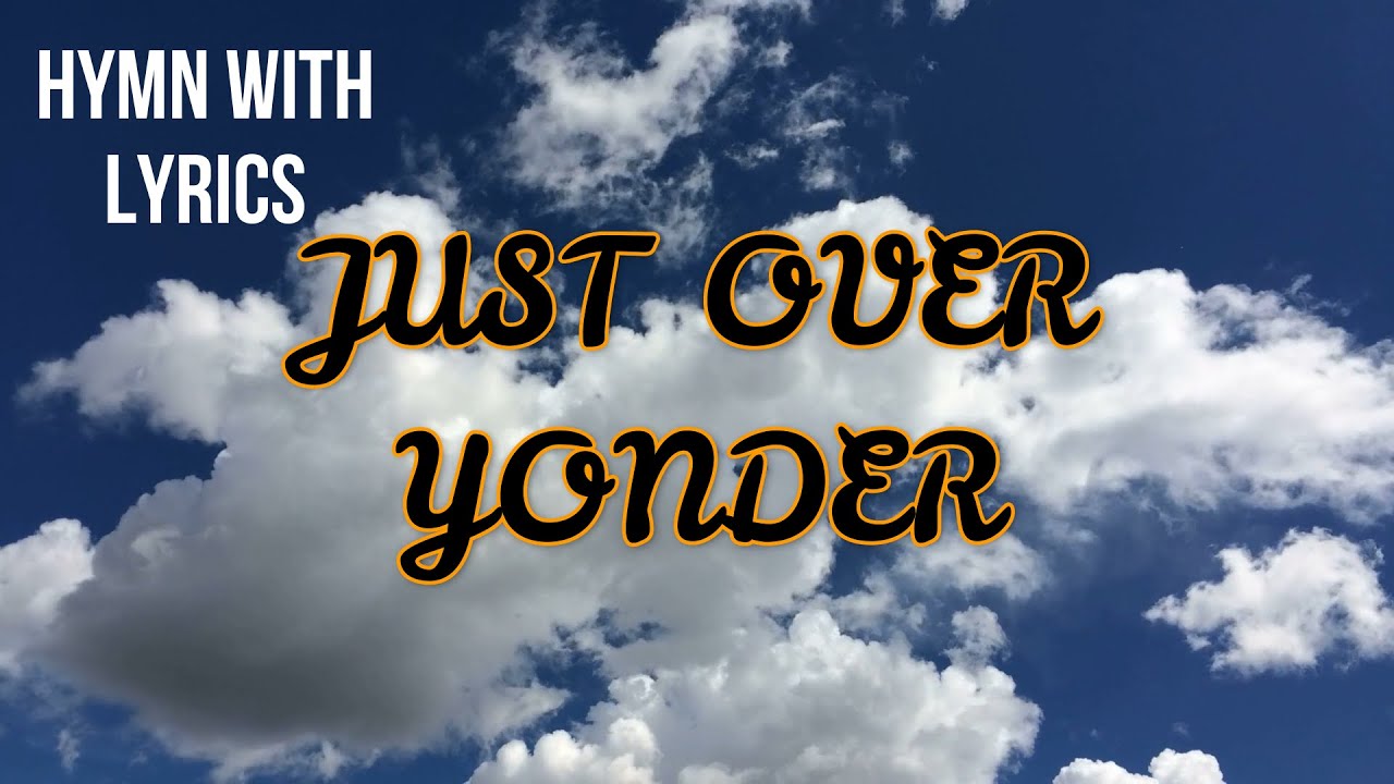 Just Over Yonder - Lyrics - Old Bible Hymns - a cappella - YouTube