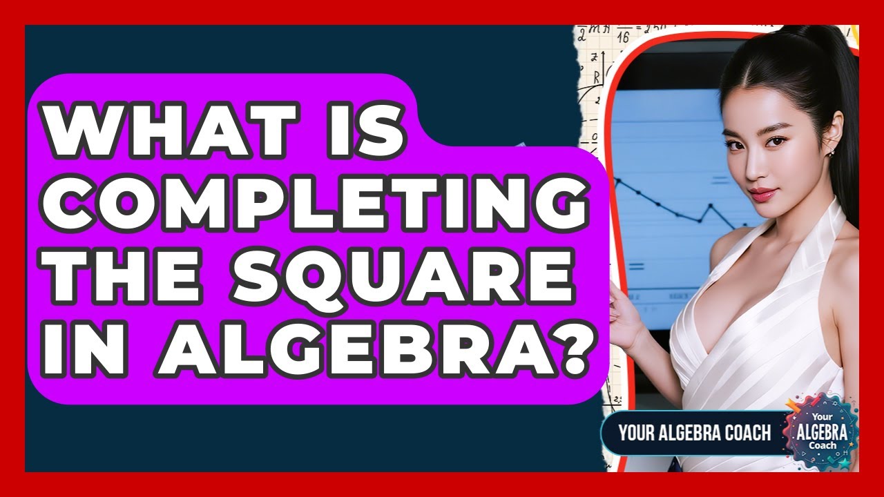 What Is Completing The Square In Algebra? - Your Algebra Coach - YouTube