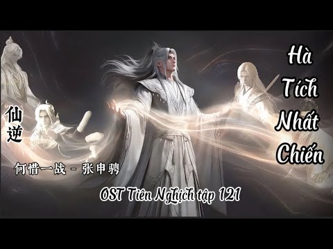 OST Tiên Nghịch Tập 121 || Hà Tích Nhất Chiến - Trương Thân Sính  || 何惜一战 - 张申骋 #xianni #仙逆