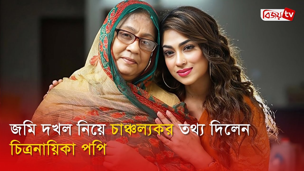 বাবার সম্পত্তি দখলের অভিযোগ, মুখ খুললেন পপি । Sadika Parvin Popy ...