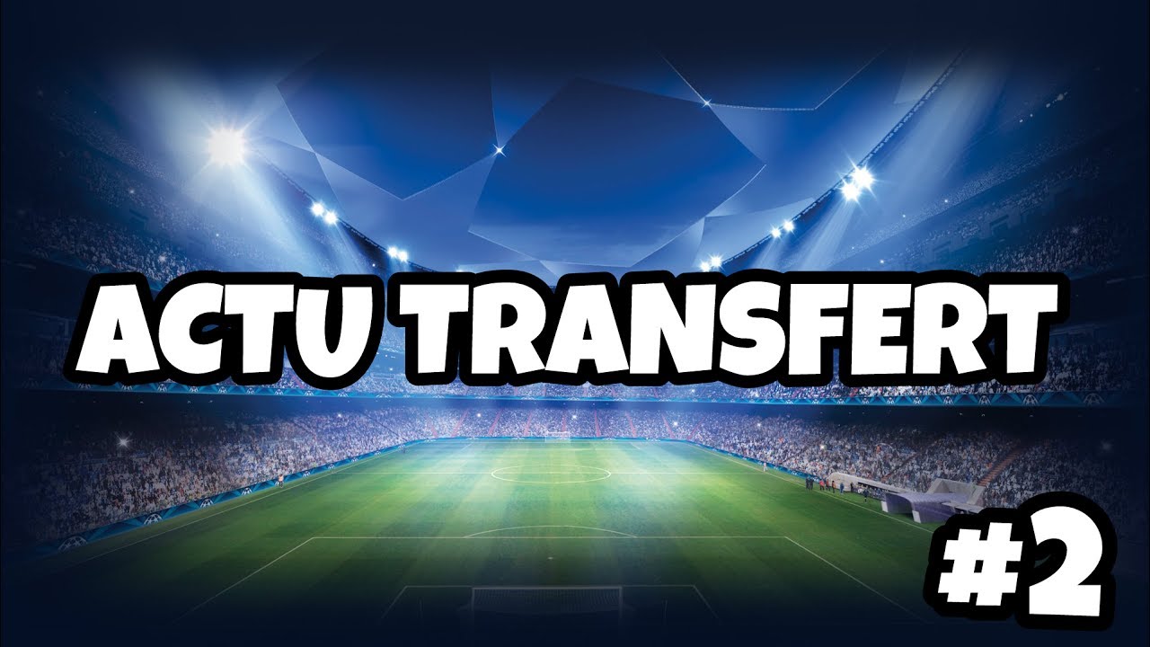 ACTU TRANSFERT #2 | LE MARCHÉ S’AGITE ! - YouTube