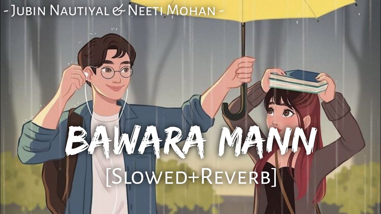 Bawara Mann (Slowed+Reverb) - Jubin Nautiyal & Neeti Mohan | Chirrantan ...