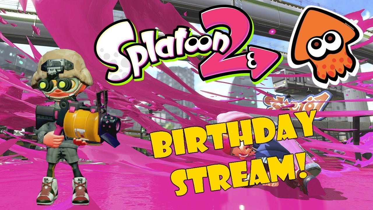 BIRTHDAY STREAM! Splatoon 2 PARTY! LETS DO THIS! - YouTube