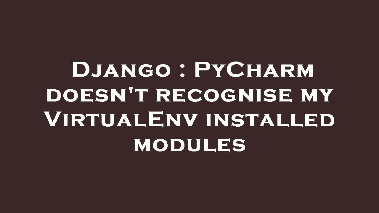 Django : PyCharm doesn't recognise my VirtualEnv installed modules - YouTube