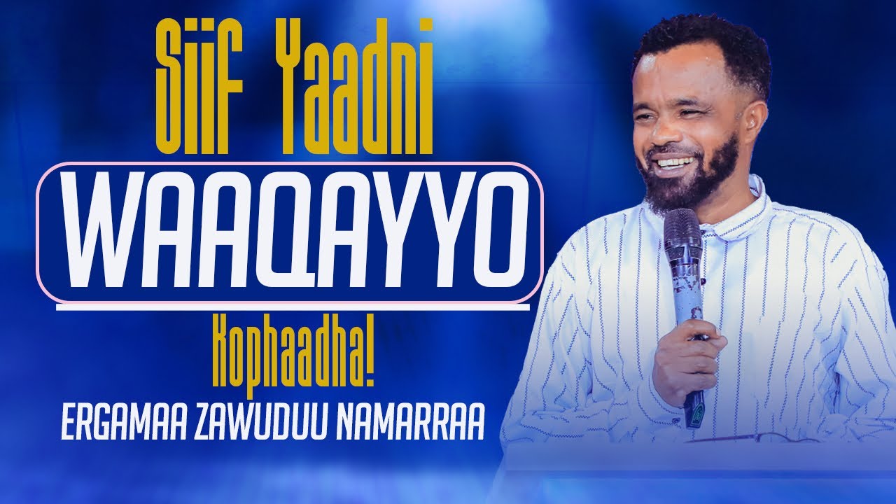 YAADNI WAAQAYYOO KOPHAADHA! Ergamaa ZAWUDUU NAMARRAA Waliin yeroo ...