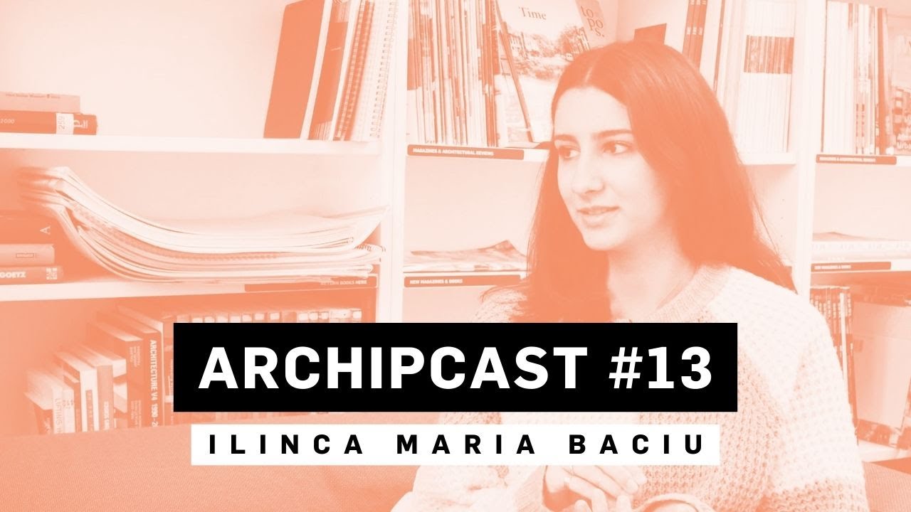 ARCHIPCAST #13 – Ilinca Maria Baciu - YouTube