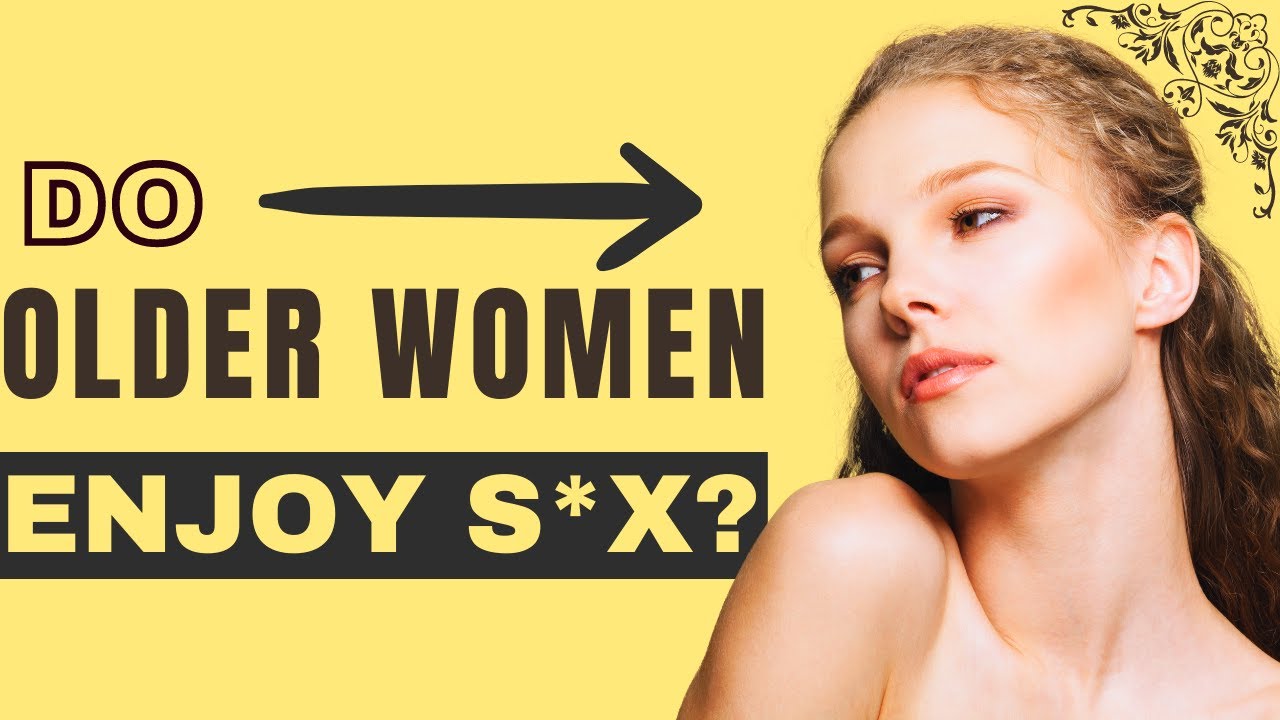 Do Older Women Enjoy Ex Myths And Facts About Older Women Sexuality