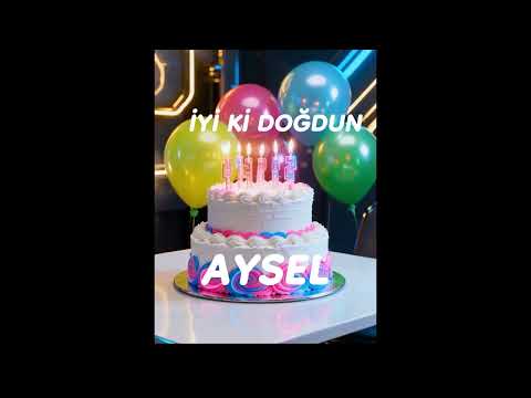 🎉🎉🎉 İYİ Kİ DOĞDUN AYSEL 🎉🎉🎉