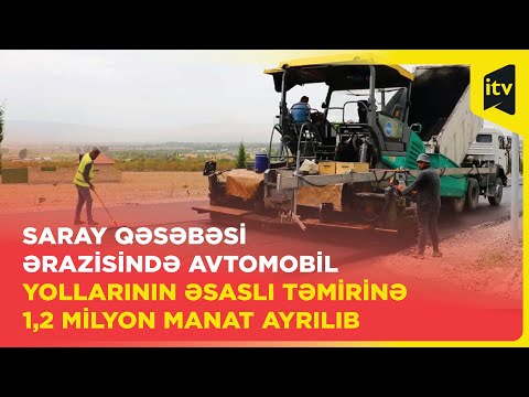 Saray qəsəbəsi ərazisində avtomobil yollarının əsaslı təmirinə 1,2 milyon manat ayrılıb