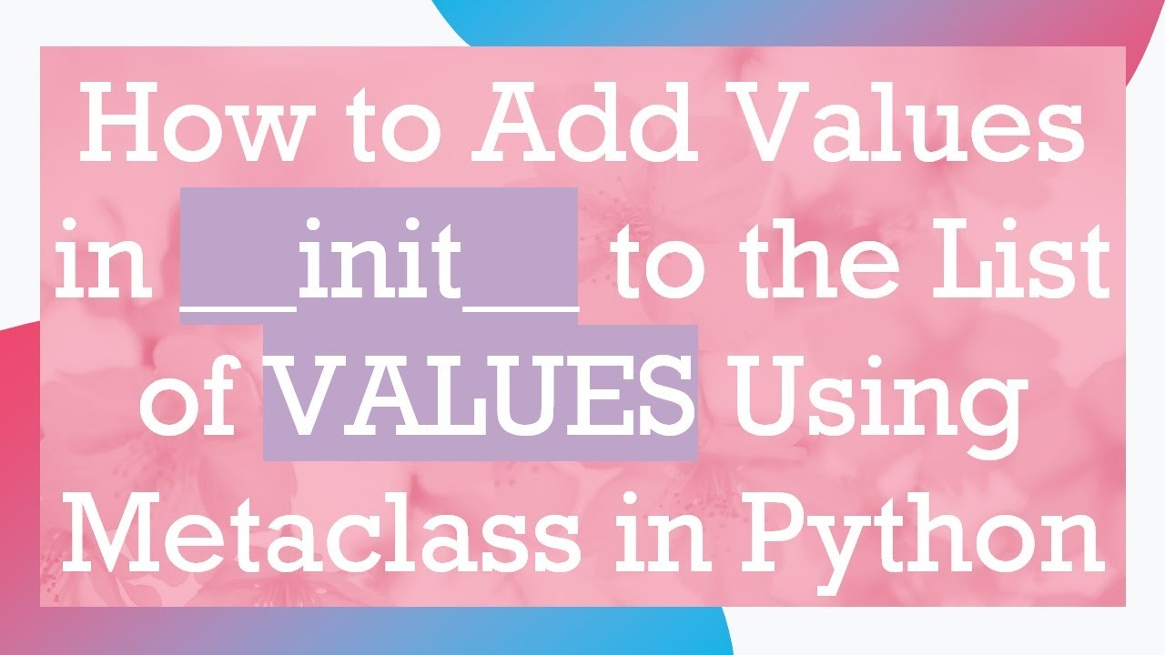 How To Add Values In Init To The List Of Values Using Metaclass In Python Youtube