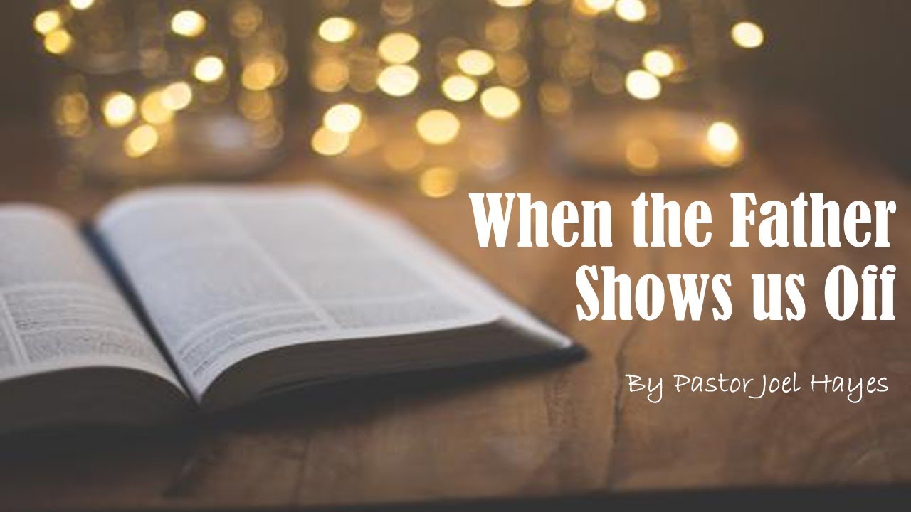 When the Father Shows Us Off | Pastor Joel Hayes - YouTube