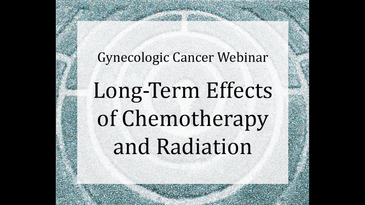 GYN Cancer Seminar #2: Long Term Effects of Chemotherapy and Radiation ...