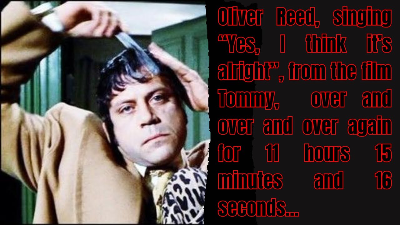 Oliver Reed in Tommy, singing out of tune for 11 hours, 15 minutes and ...