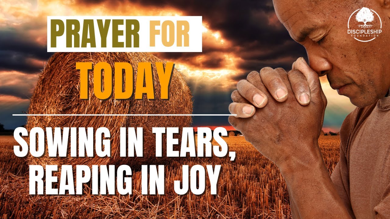 Prayer for Today | Sowing in Tears, Reaping in Joy - YouTube