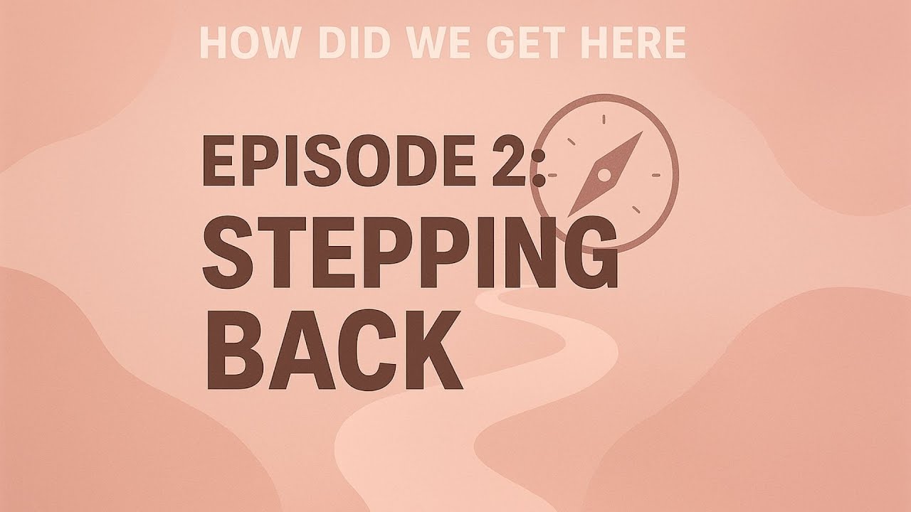 How Did We Get Here? - Stepping Back - YouTube