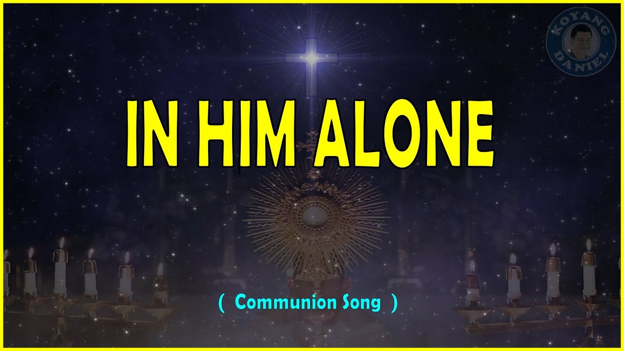 IN HIM ALONE - ( Communion Song ) - by Koyang Daniel - YouTube