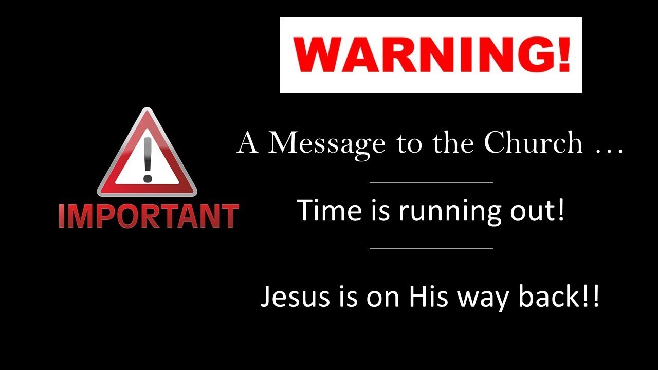 A Message to the Church - Time is Running Out! Jesus Is On His Way Back ...