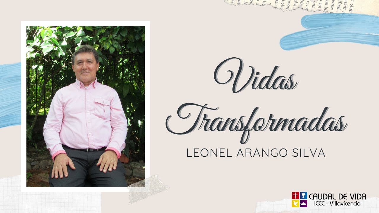 Vidas Transformadas: Leonel Arango | Testimonios de Vida | ICCC Caudal ...