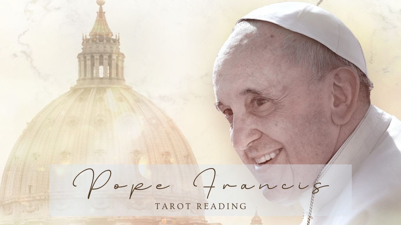 Pope Francis Has Passed: A Mediumship Tarot Reading on His Energy, the ...