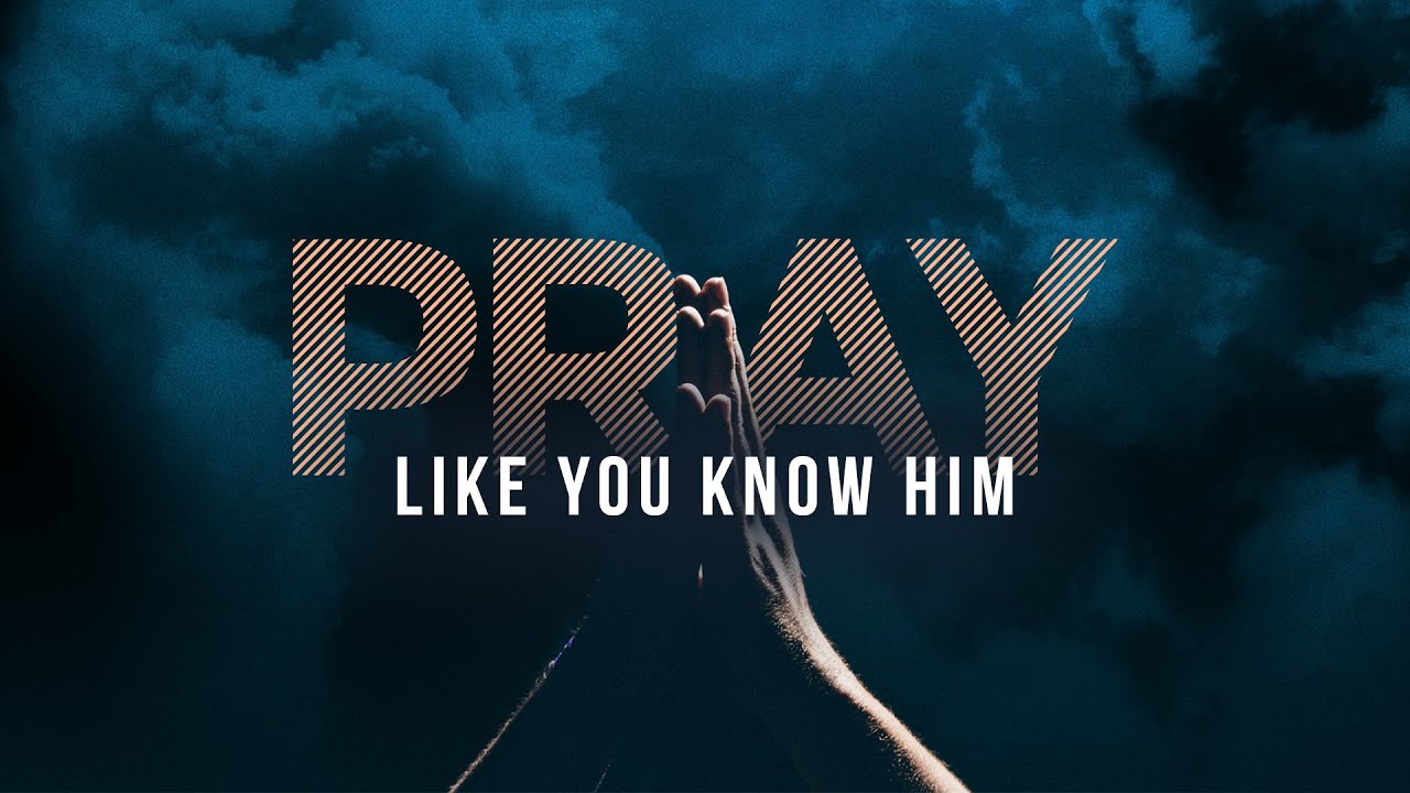 Pray Like You Know Him - YouTube