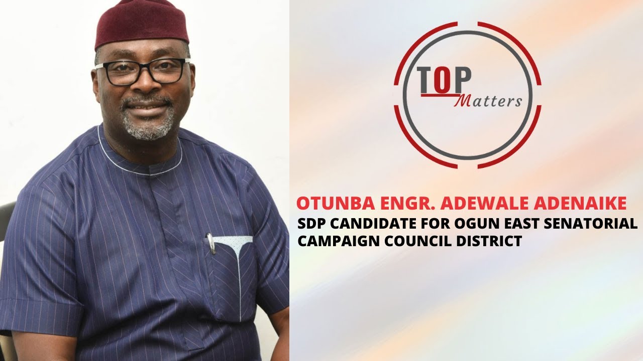 AN EXCLUSIVE INTERVIEW WITH OTUNBA ENGR. ADEWALE ADENAIKE, SDP SENATORIAL CANDIDATE FOR OGUN ...
