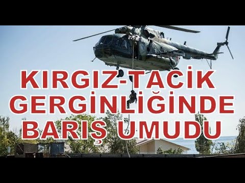 KIRGIZİSTAN TACİKİSTAN ARASINDA BARIŞ UMUDU