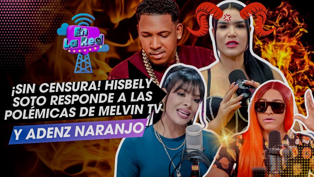 SIN CENSURA | Hisbely Soto Responde a Polémicas De Melvin TV & Adenz ...