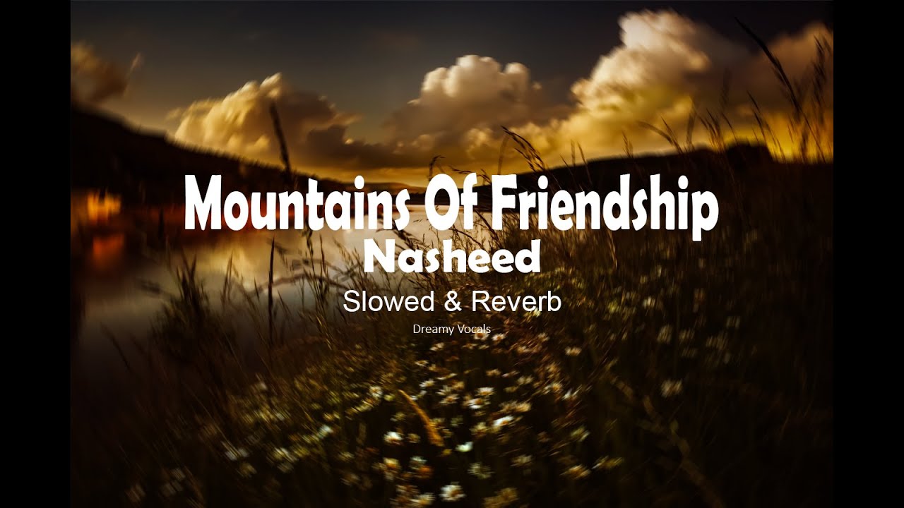 Mountains Of Friendship Nasheed | Slowed and Reverb | Nasheed ...