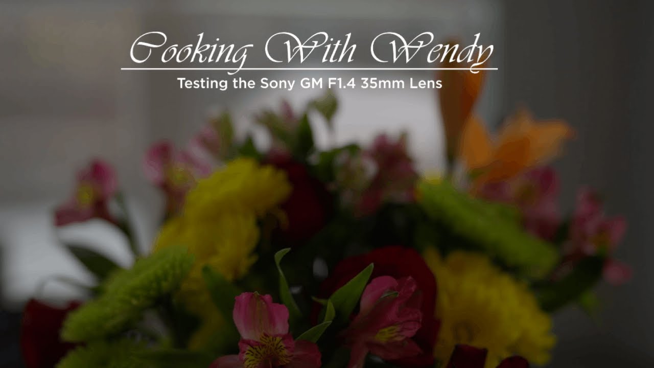 Cooking With Wendy - Testing Sony GM F1.4 35MM lens - YouTube