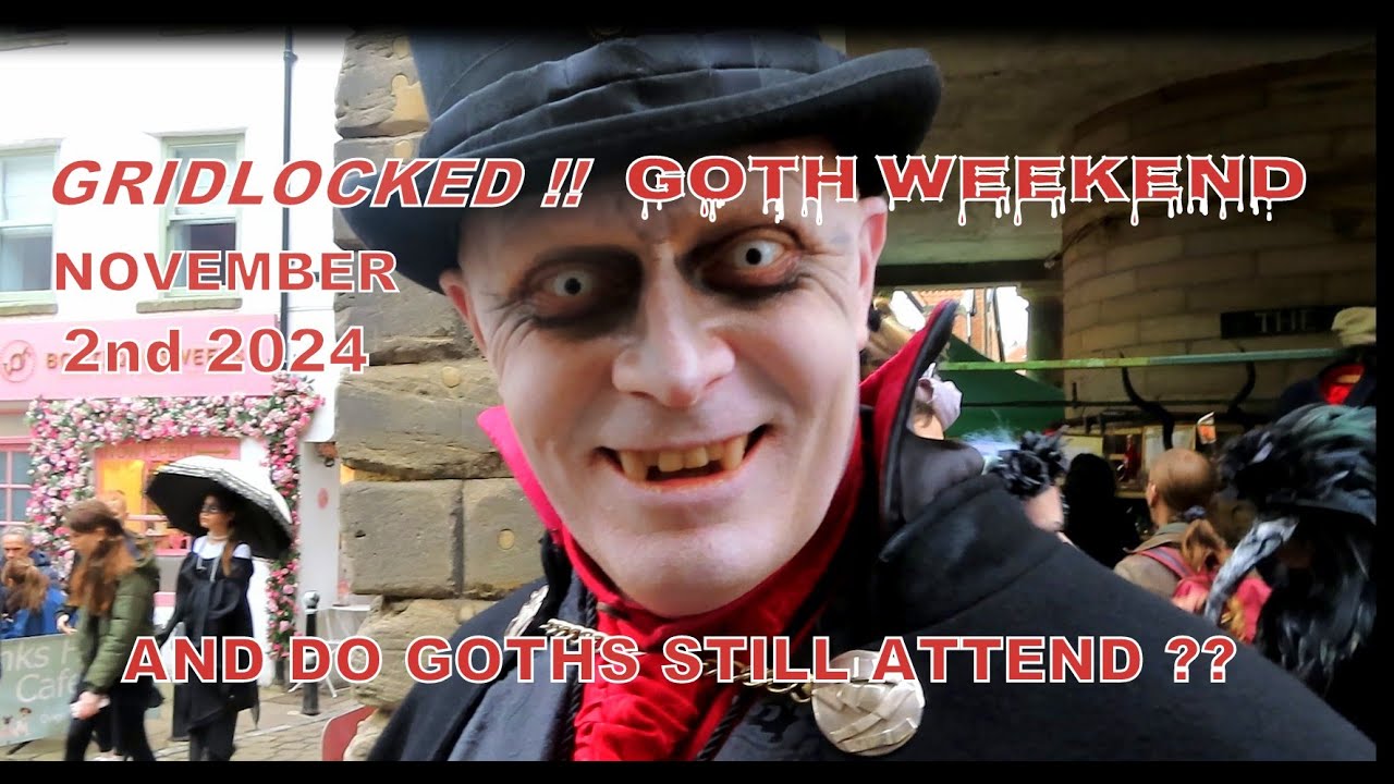 GRIDLOCKED WHITBY GOTH WEEKEND !! and do Goths still attend ?? Saturday ...