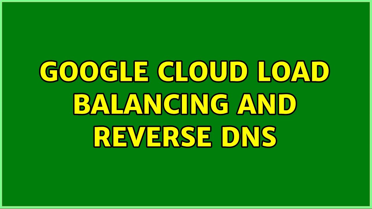 Google cloud load balancing and reverse DNS - YouTube