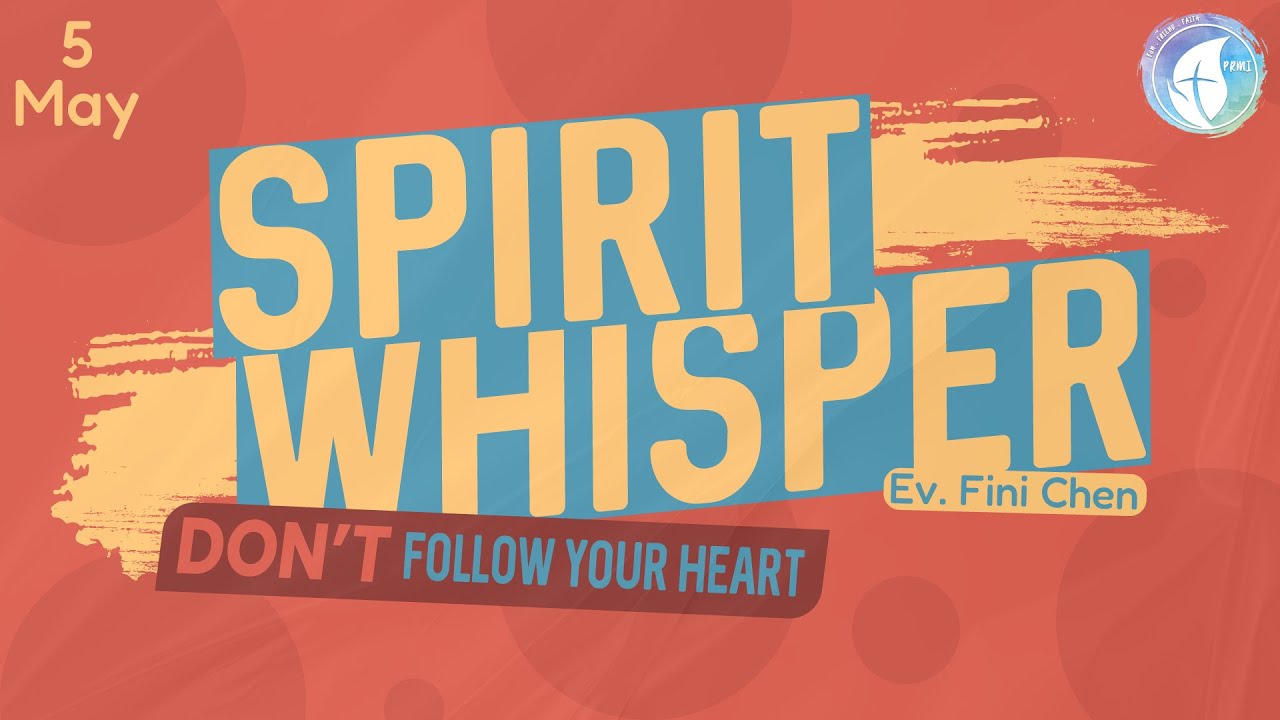 Spirit Whisper: Don't Follow Your Heart - Ev. Fini Chen (PRMI | 5 May ...
