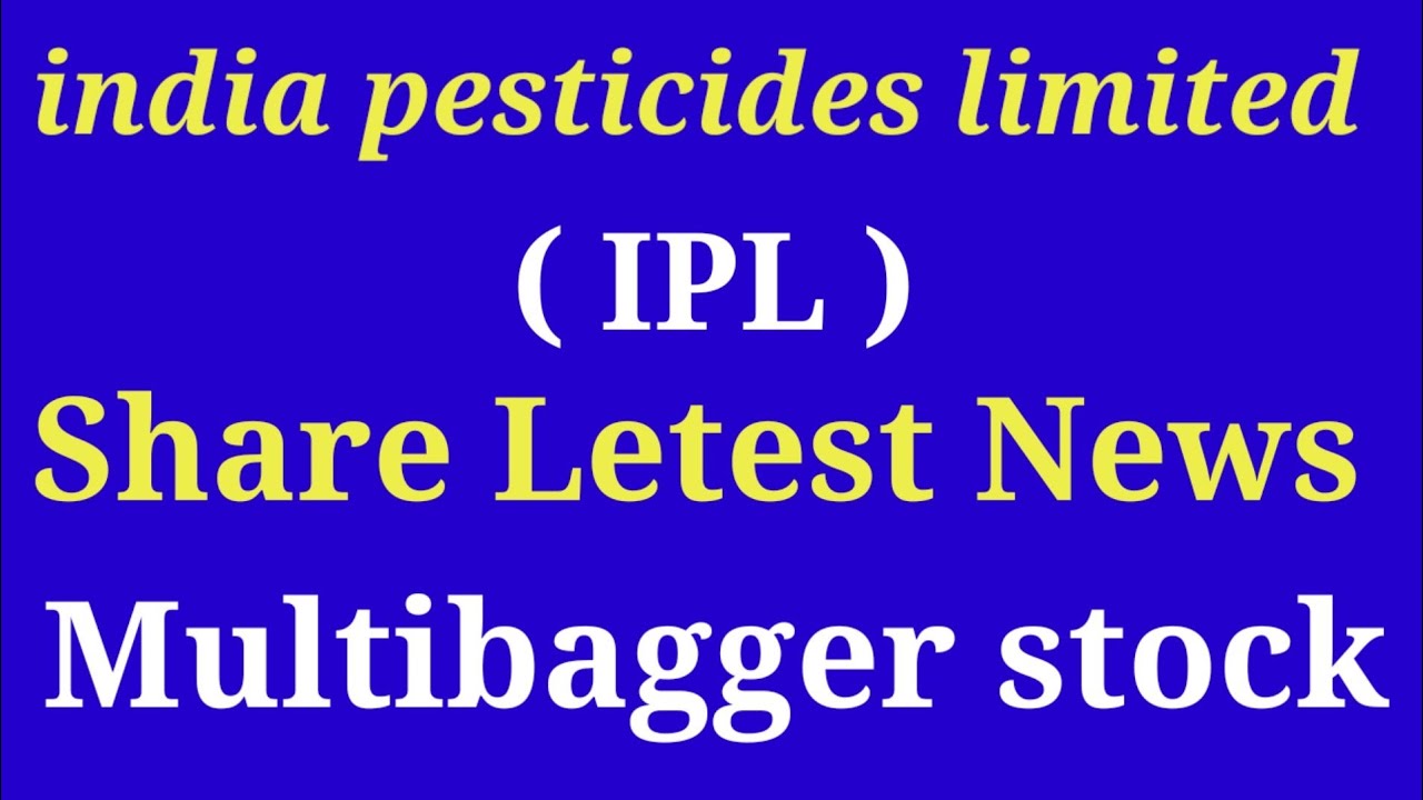 india pesticides limited share letest news today.ipl share letest news ...
