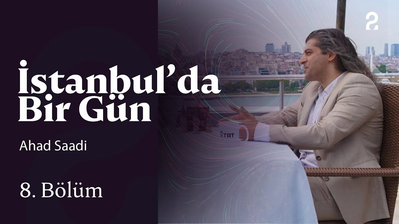 Ahad Saadi | İstanbul'da Bir Gün | 8. Bölüm @trt2 - YouTube