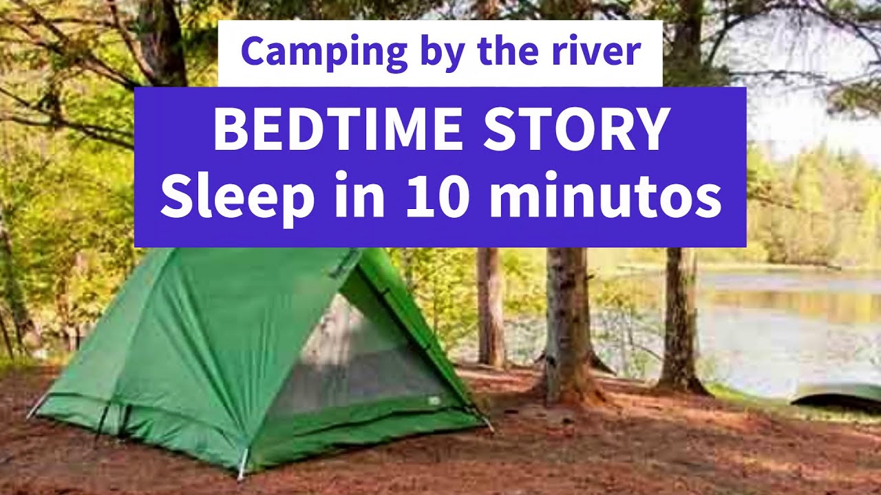 BEDTIME STORY: Camping by the river - RELAX and SLEEP in 10 minutes ...