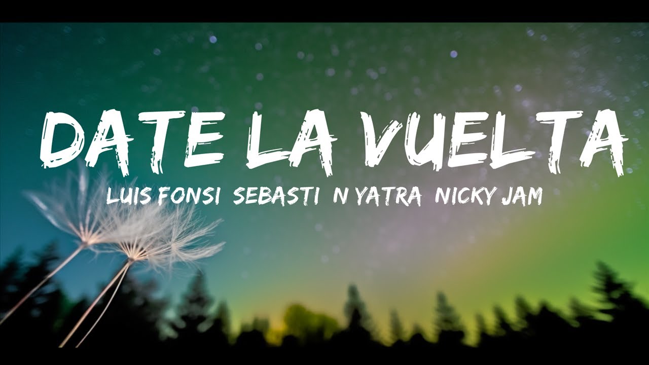 Luis Fonsi, Sebastián Yatra, Nicky Jam - Date La Vuelta (Letra/Lyrics ...