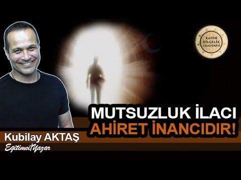 MUTSUZLUĞUN İLACI AHİRET İNANCIDIR! - KUBİLAY AKTAŞ