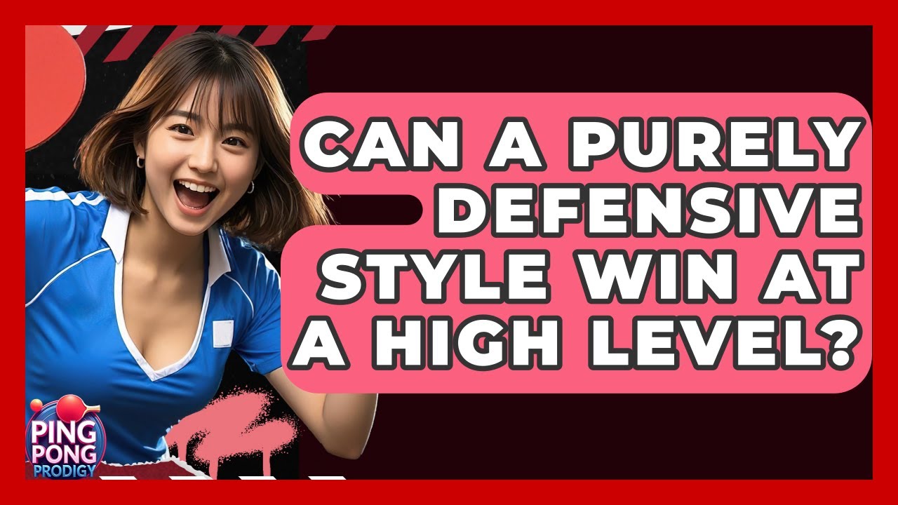 Can A Purely Defensive Style Win At A High Level? - Ping Pong Prodigy ...