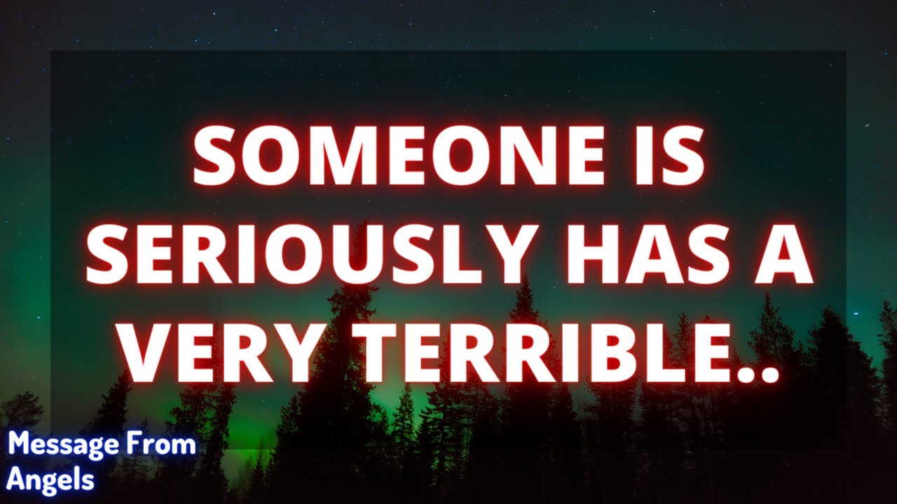 SOMEONE IS SERIOUSLY HAS A VEY TERRIBLE... Message From Angels | Soul ...