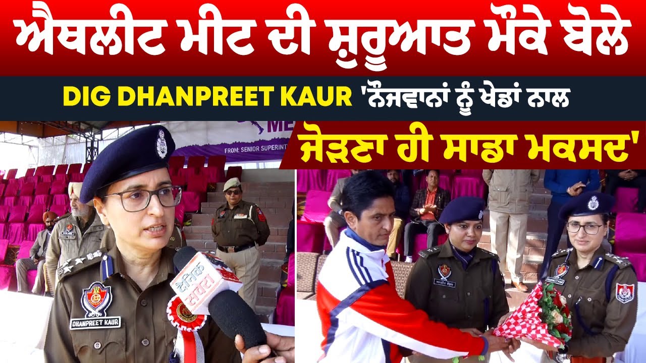 ਐਥਲੀਟ ਮੀਟ ਦੀ ਸ਼ੁਰੂਆਤ ਮੌਕੇ ਬੋਲੇ DIG Dhanpreet Kaur 'ਨੌਜਵਾਨਾਂ ਨੂੰ ਖੇਡਾਂ ...