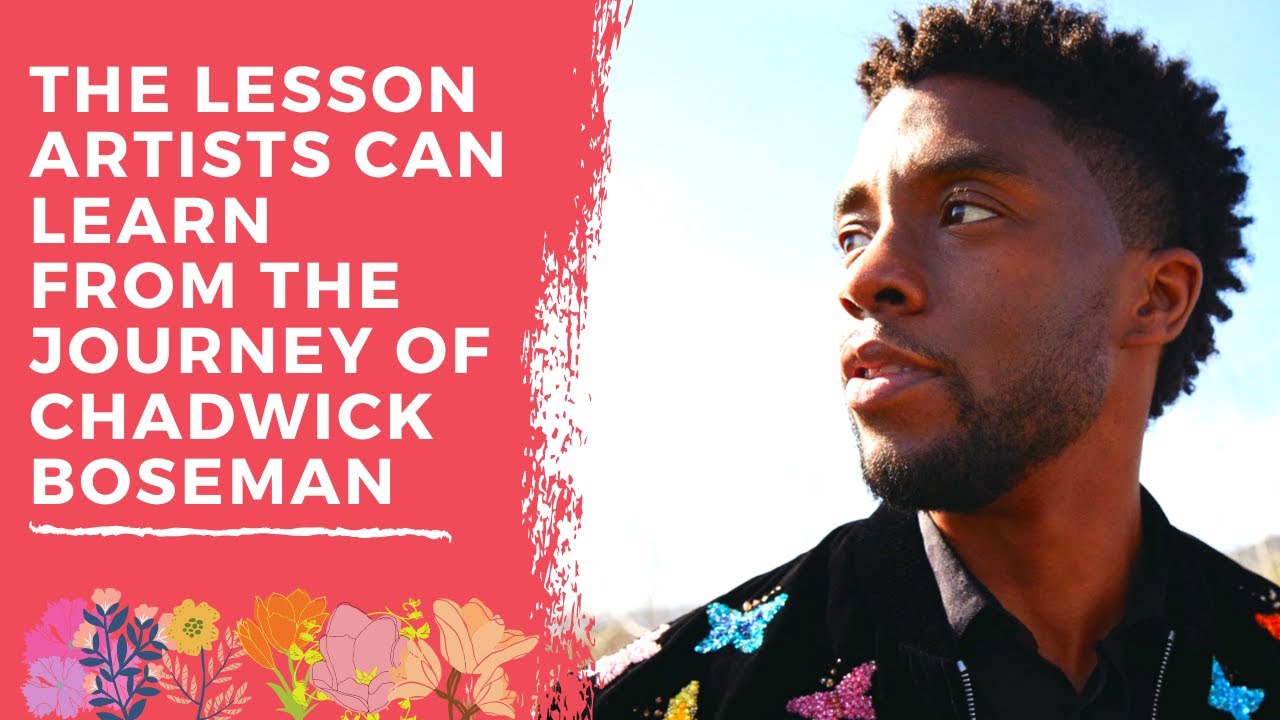 The Lesson all Artists can learn form the journey of Chadwick Boseman ...