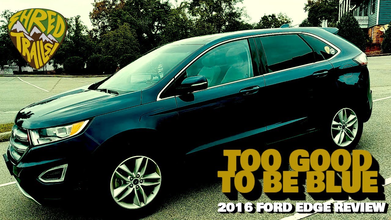 Too Good To Be Blue: 2016 Ford Edge SEL Reviews - YouTube