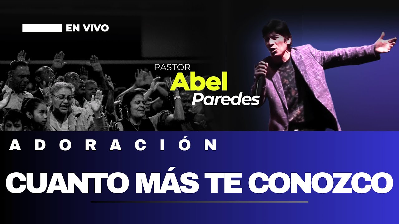 PASTOR ABEL PAREDES - ADORACION --CUANTO MÁS TE CONOZCO JESÚS - YouTube