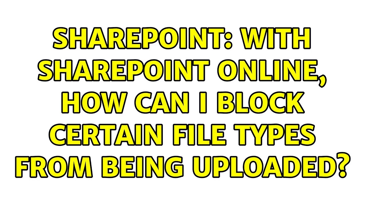 Sharepoint: With SharePoint Online, how can I block certain file types ...