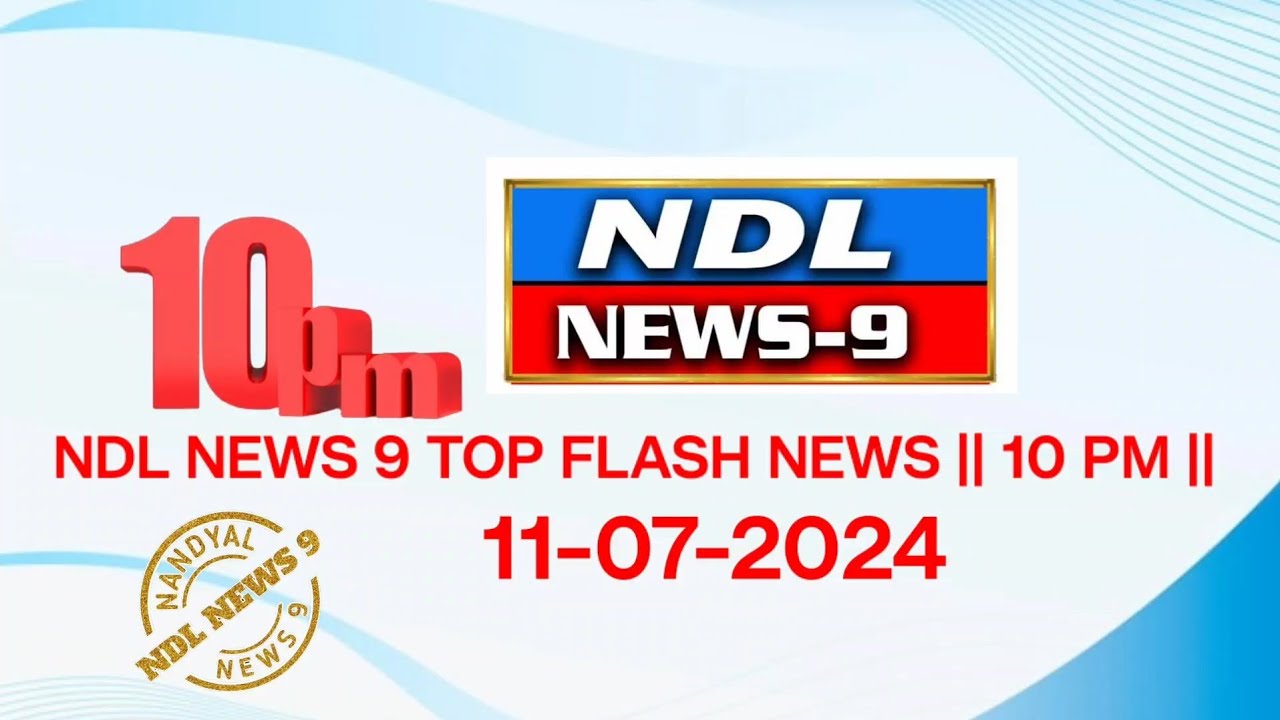 NDL NEWS 9 TOP.10 FLASH NEWS || 10 PM || 11-07-2024.. - YouTube