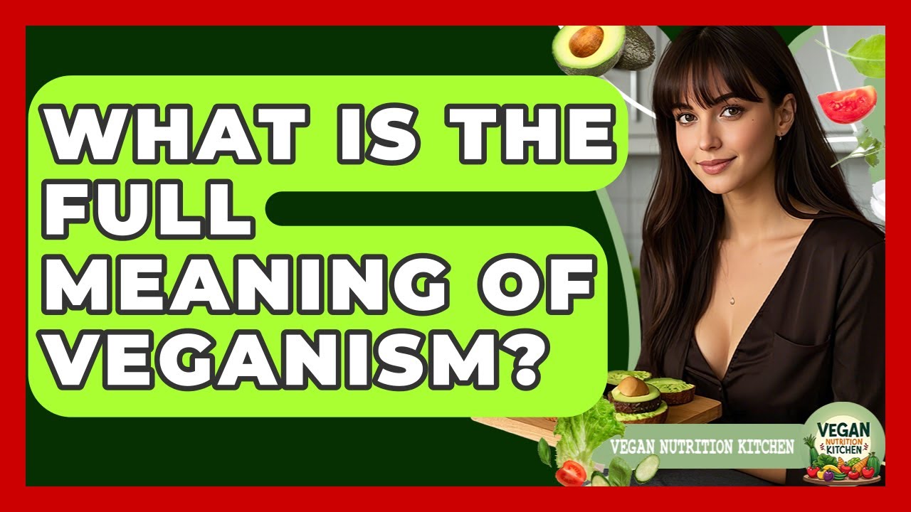 What Is The Full Meaning Of Veganism? - Vegan Nutrition Kitchen - YouTube