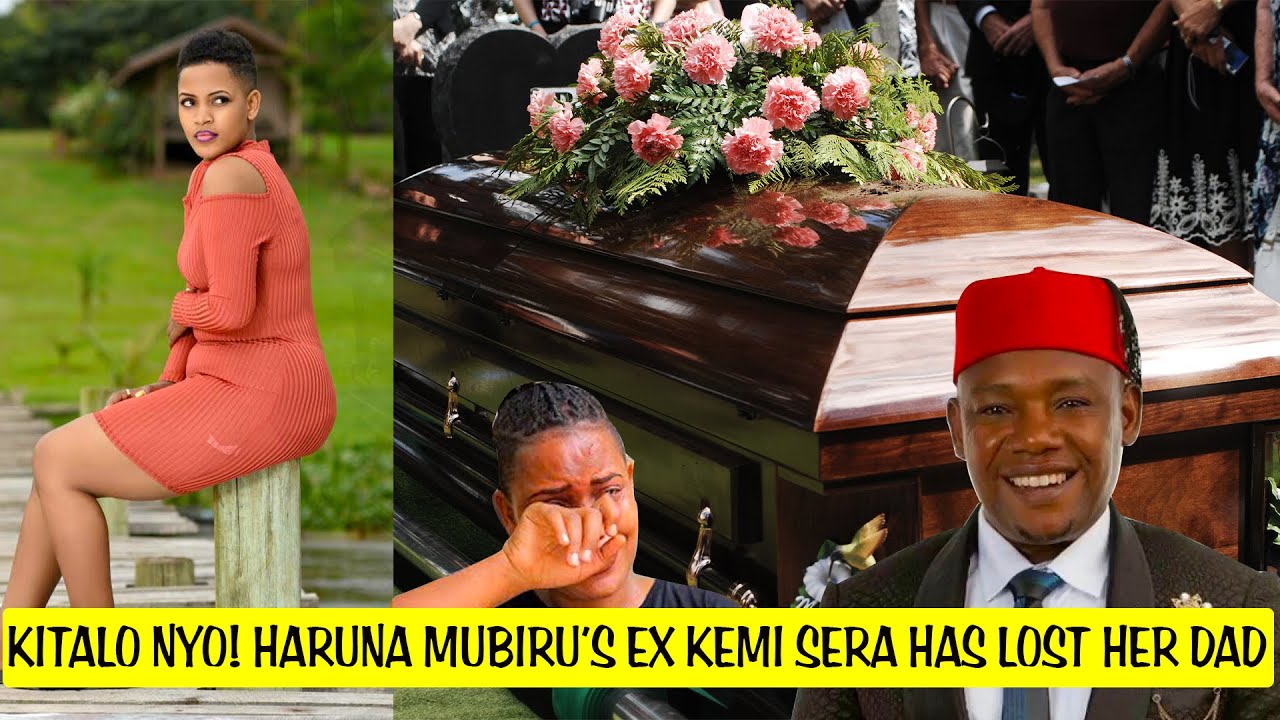 KITALO NYO!! HARUNA MUBIRU'S EX KEMI SERA HAS LOST HER DAD - YouTube