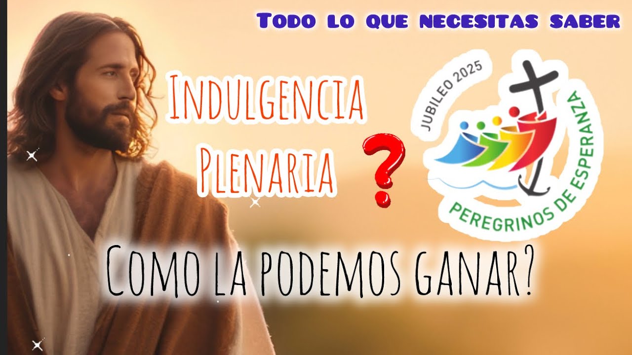 QUE ES INDULGENCIA PLENARIA Y COMO LA PODEMOS GANAR EN 2025? Jubileo ...