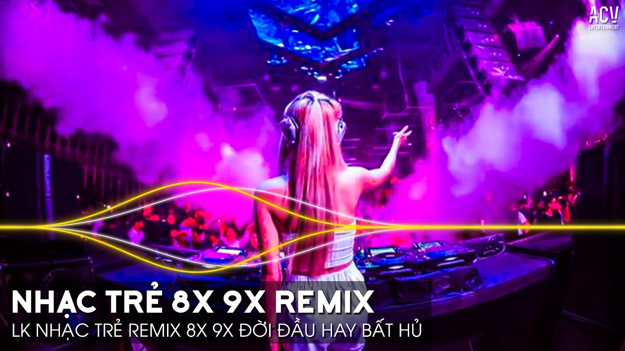 Nhạc Trẻ 8X 9X Đời Đầu Remix Hay Bất Hủ - Nhạc Trẻ Remix 8x 9x Hay Nhất ...